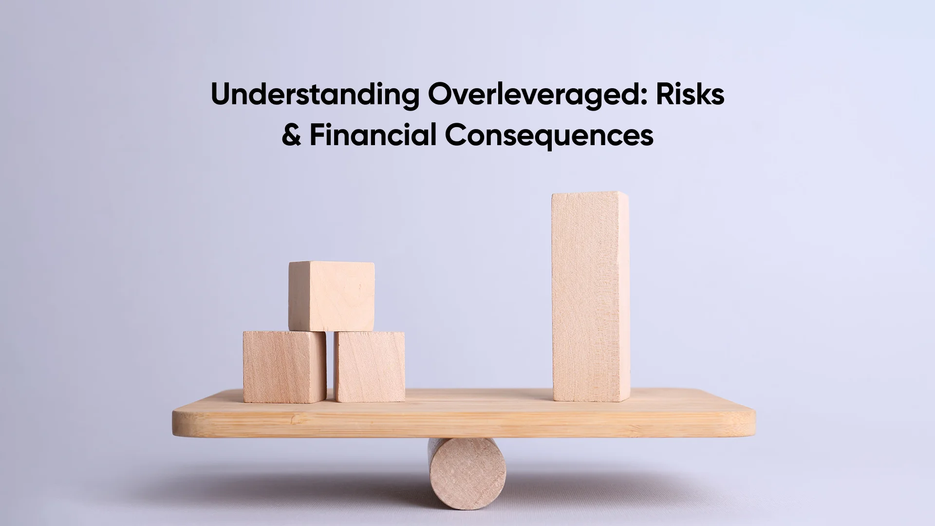 Overleveraged: Risks & Financial Consequences Explained