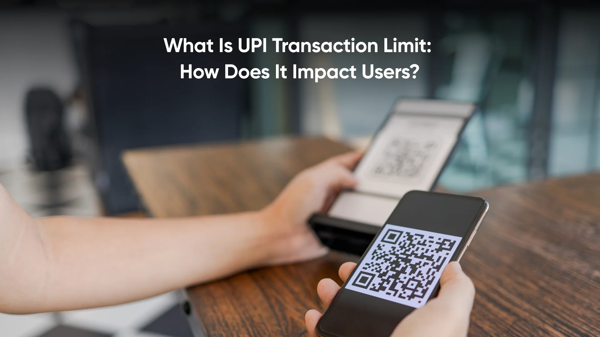 What are the UPI Transaction Limit in India – What It Means for You